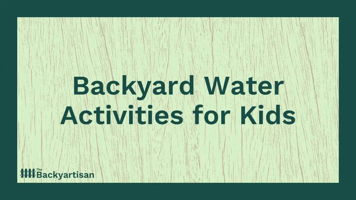 21 Fun Outdoor Water Activities for Kids - The Backyartisan