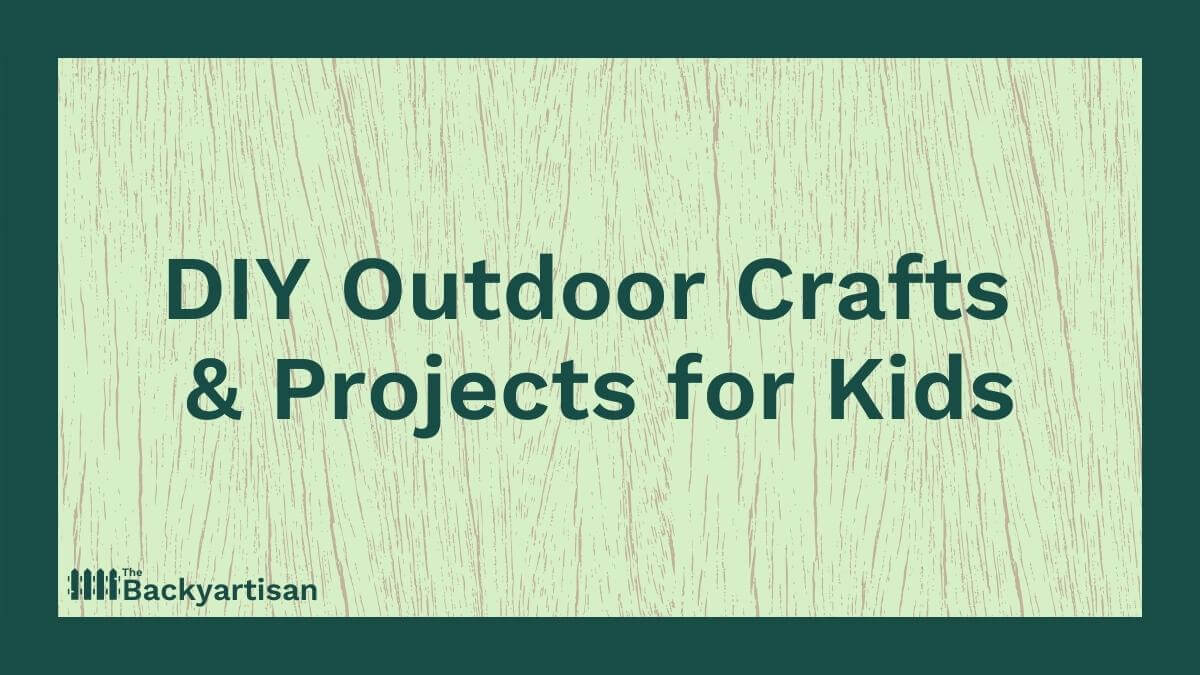 15 Fun DIY Outdoor Projects for Kids - The Backyartisan
