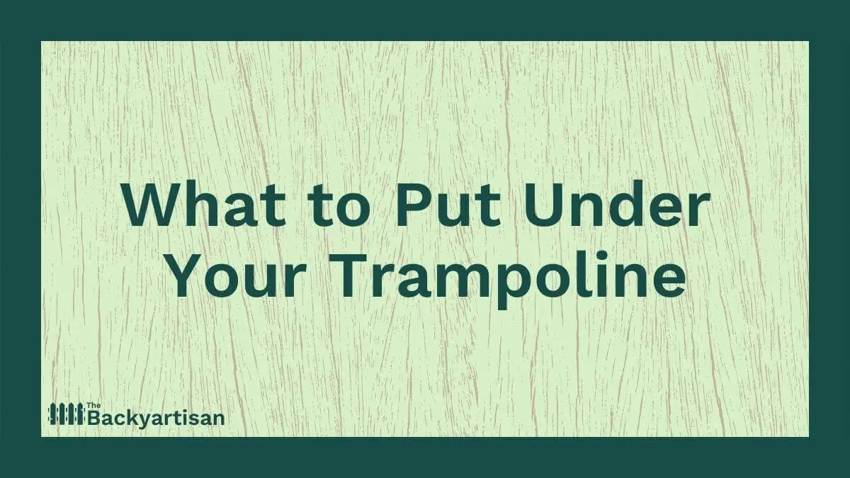 What to Put Under Your Trampoline for Safety - The Backyartisan